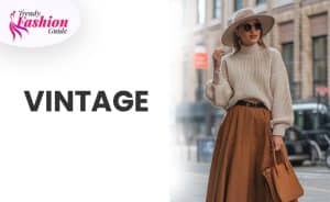 Vintage Fashion: A Complete Guide To The Timeless Style