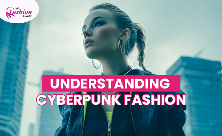 Cyberpunk Fashion Aesthetic: A Complete Guide