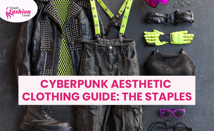 Cyberpunk Fashion Aesthetic: A Complete Guide
